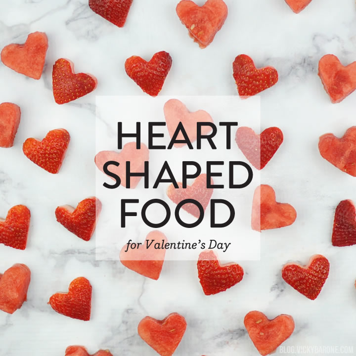 Heart-Shaped Food for Valentine's Day - Vicky Barone
